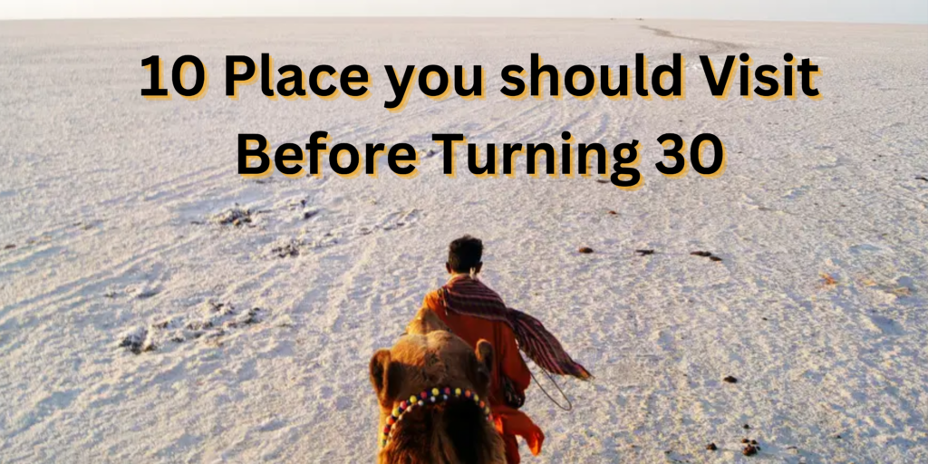 10 Places you should Visit before you turn 30 - Kins Voyage